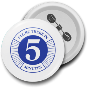 I'll be There In 5 Minutes Badge - Just Stickers : Just Stickers
